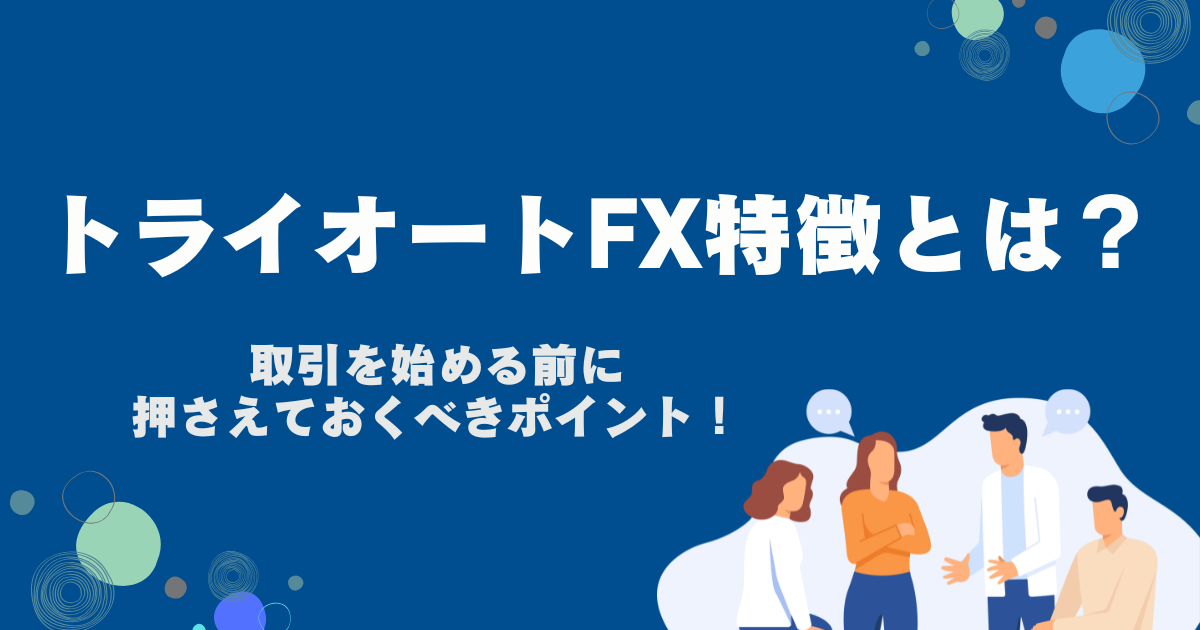 トライオートFXの特徴とは？取引を始める前に押さえておくべきポイント！ - ABCashマネポス
